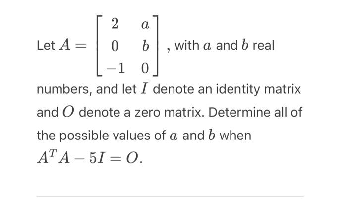 Solved Let A=⎣⎡20−1ab0⎦⎤, with a and b real numbers, and let | Chegg.com