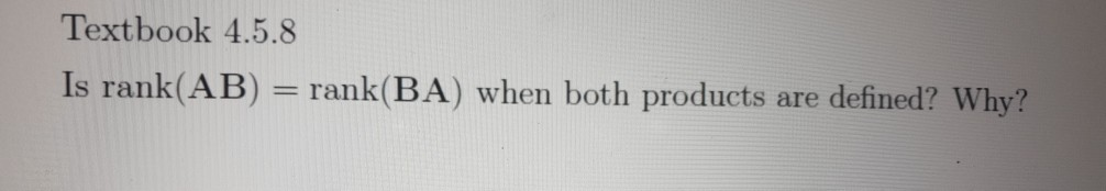 Solved Textbook 4.5.8 Is rank(AB) = rank(BA) when both | Chegg.com