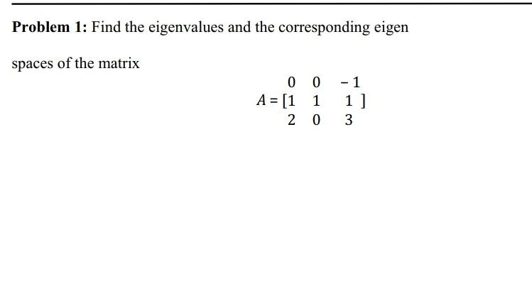 Solved Problem 1: Find the eigenvalues and the corresponding | Chegg.com