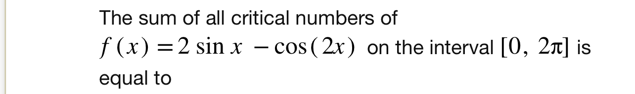 Solved The sum of all critical numbers of f(x)=2sinx-cos(2x) | Chegg.com