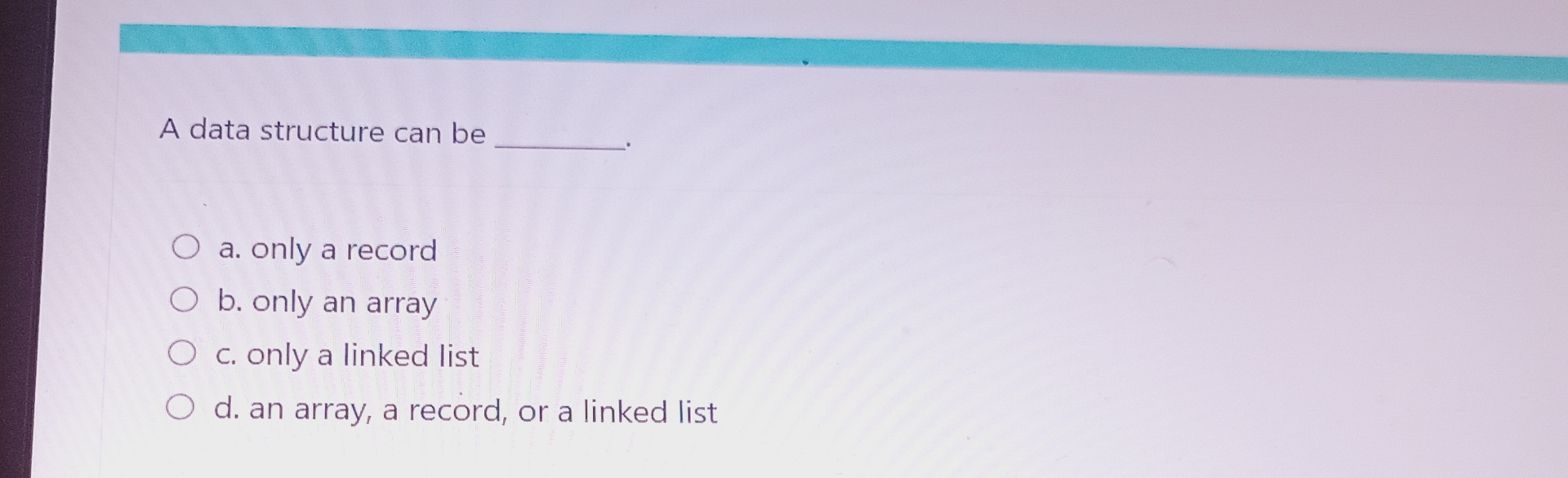 Solved A data structure can be a. ﻿only a recordb. ﻿only an | Chegg.com
