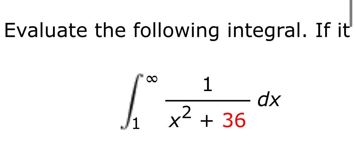 Solved Evaluate the following integral. If it∫1∞1x2+36dx | Chegg.com