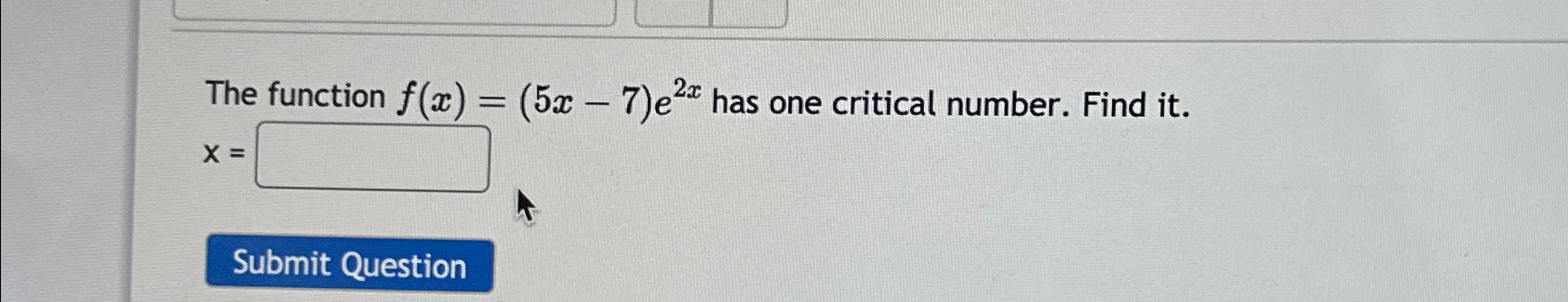Solved The function f(x)=(5x-7)e2x ﻿has one critical number. | Chegg.com