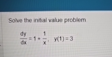 Solved Solve the initial value problem.dydx=1+1x,y(1)=3 | Chegg.com