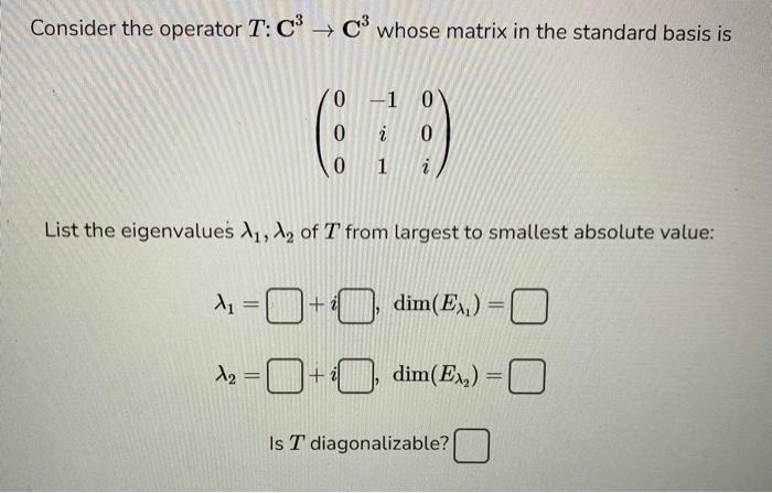 Solved Consider the operator T:C3→C3 whose matrix in the | Chegg.com