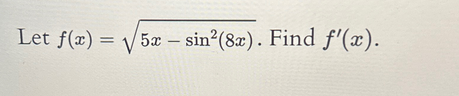 Solved Let f(x)=5x-sin2(8x)2. ﻿Find f'(x) | Chegg.com
