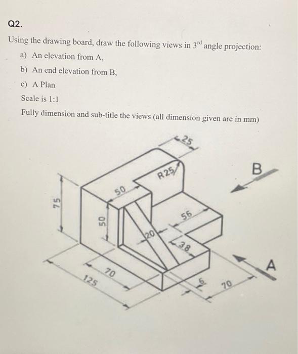 Solved Q2. Using the drawing board, draw the following views | Chegg.com