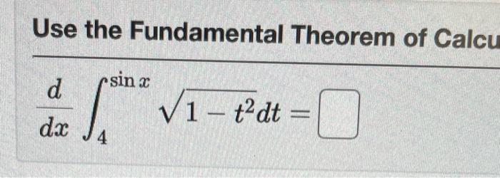 Solved Use the Fundamental Theorem of Calcu dxd∫4sinx1−t2dt= | Chegg.com