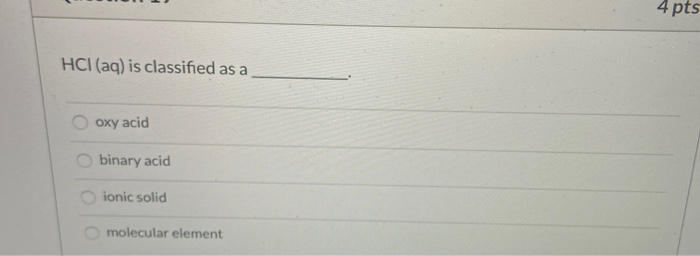 Solved 4 pts HCl(aq) is classified as a oxy acid binary acid | Chegg.com