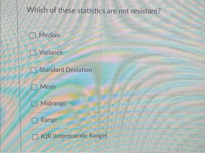 Solved Which of these statistics are not resistant? O Median | Chegg.com