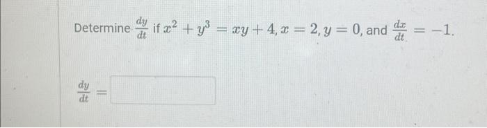 Solved Determine dtdy if x2+y3=xy+4,x=2,y=0, and dtdx=−1 | Chegg.com