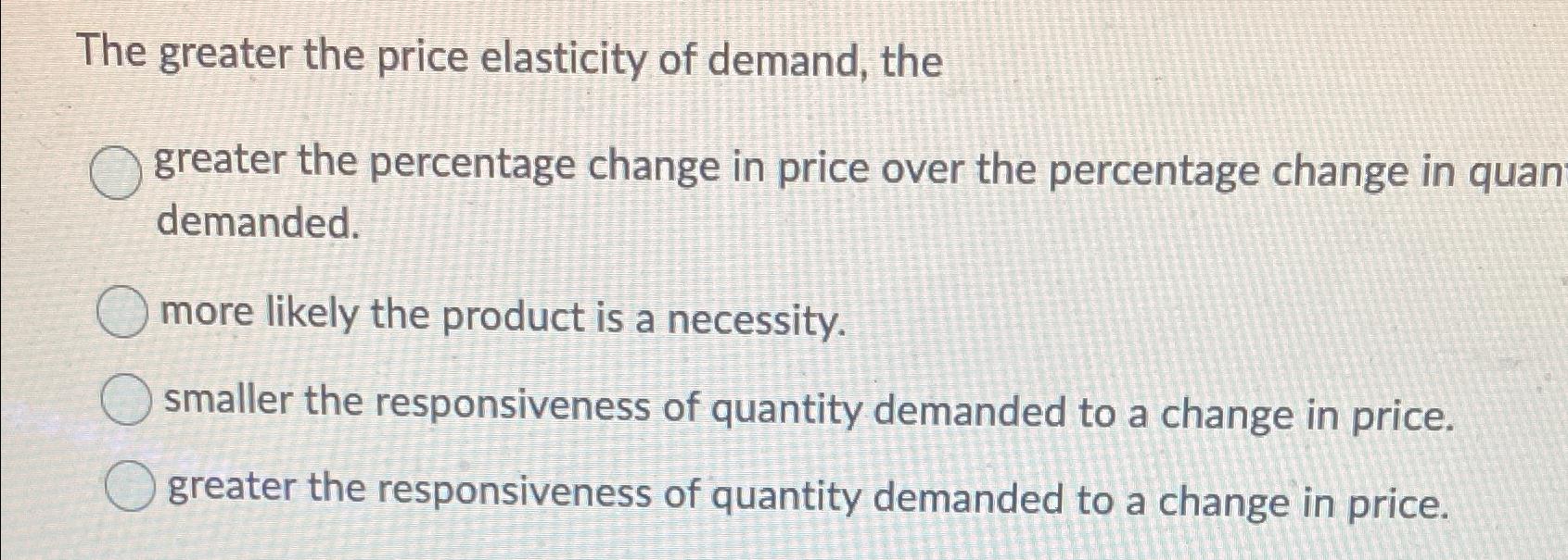 Solved The greater the price elasticity of demand, | Chegg.com