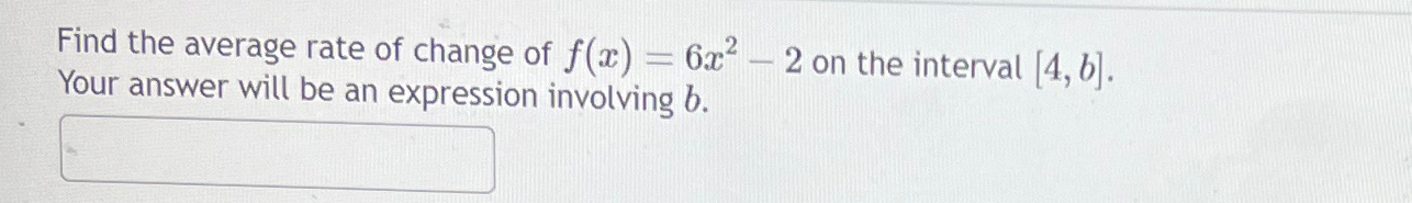 Solved Find the average rate of change of f(x)=6x2-2 ﻿on the | Chegg.com