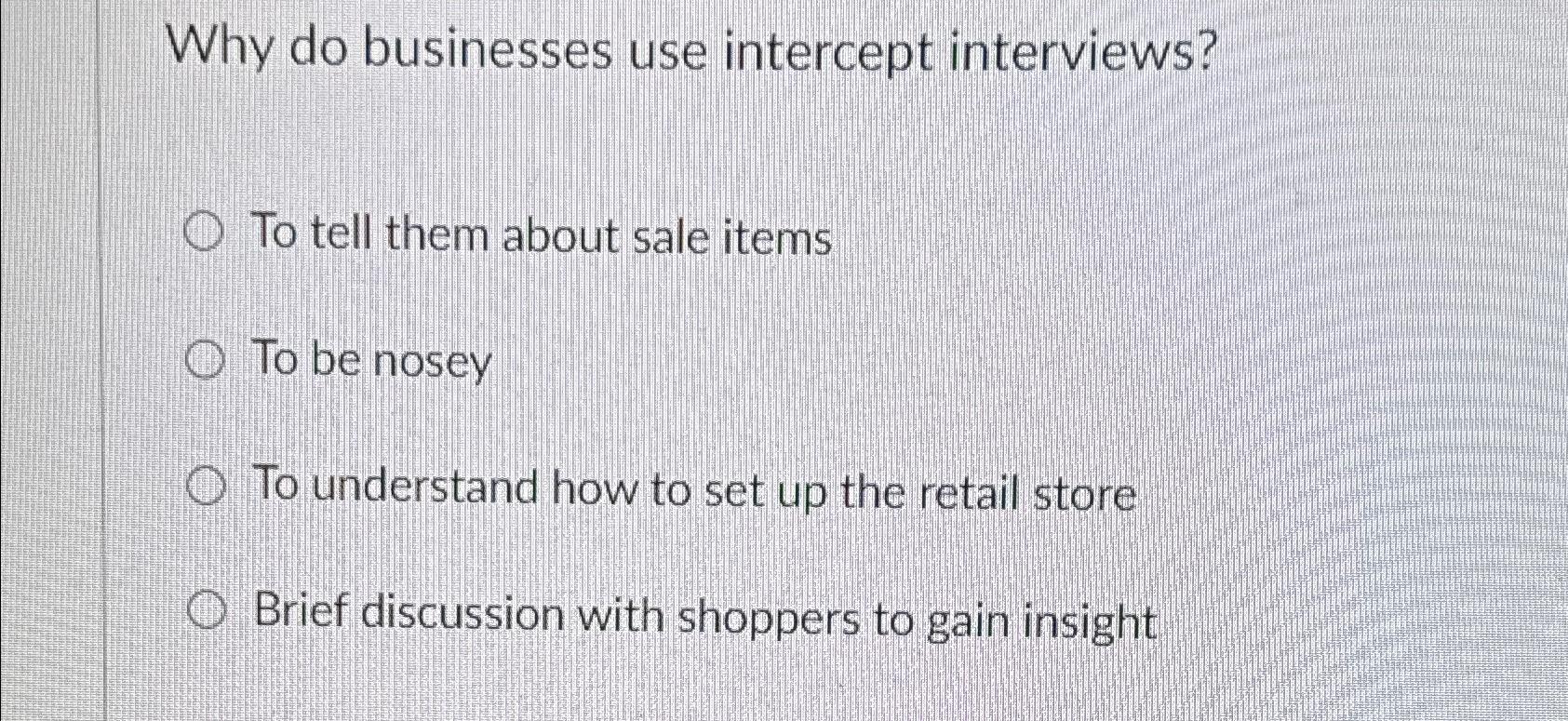 Solved Why do businesses use intercept interviews?To tell | Chegg.com
