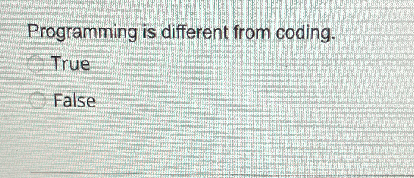 Solved Programming is different from coding.TrueFalse | Chegg.com