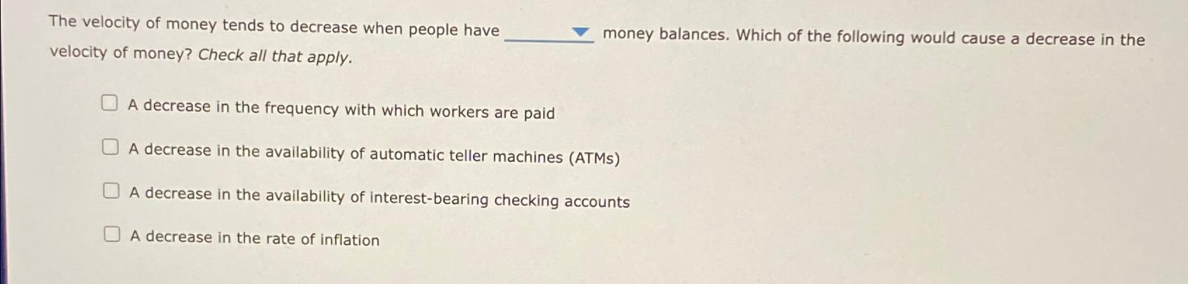 Solved The velocity of money tends to decrease when people | Chegg.com
