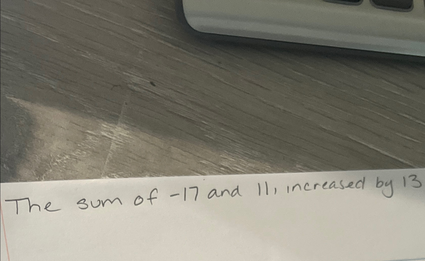 Solved The sum of -17 ﻿and 11 , ﻿increased by 13 | Chegg.com