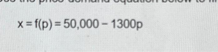 Solved x=f(p)=50,000−1300p | Chegg.com
