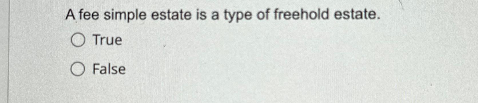 Solved A fee simple estate is a type of freehold | Chegg.com
