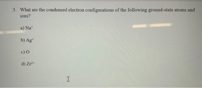 Solved 3. What are the condensed electron configurations of | Chegg.com