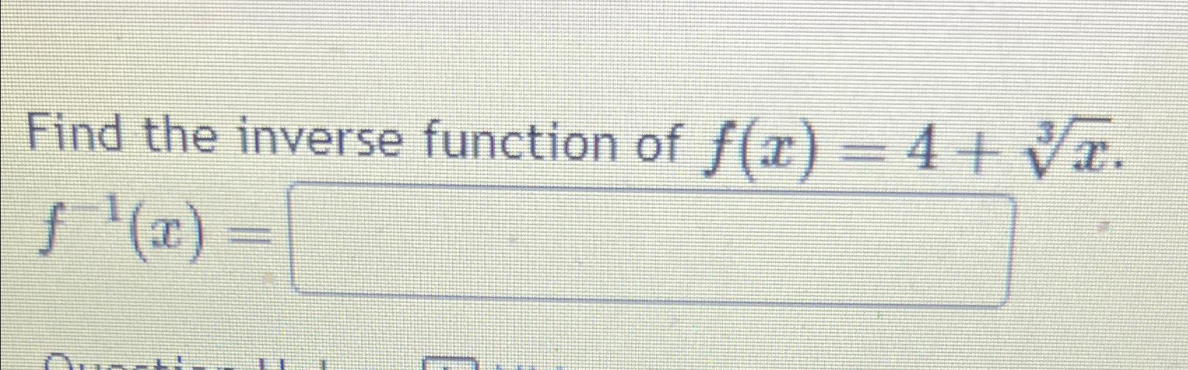 Solved Find the inverse function of f(x)=4+x3. f-1(x)= | Chegg.com