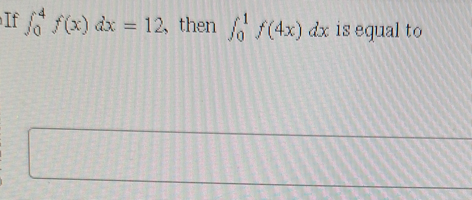 Solved If ∫04f(x)dx=12, then ∫01f(4x)dx is equal to | Chegg.com Solved If ∫04f(x)dx=12, then ∫01f(4x)dx is equal to | Chegg.com