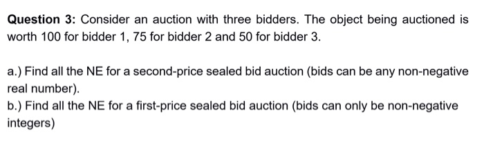 Solved Question 3: Consider an auction with three bidders. | Chegg.com