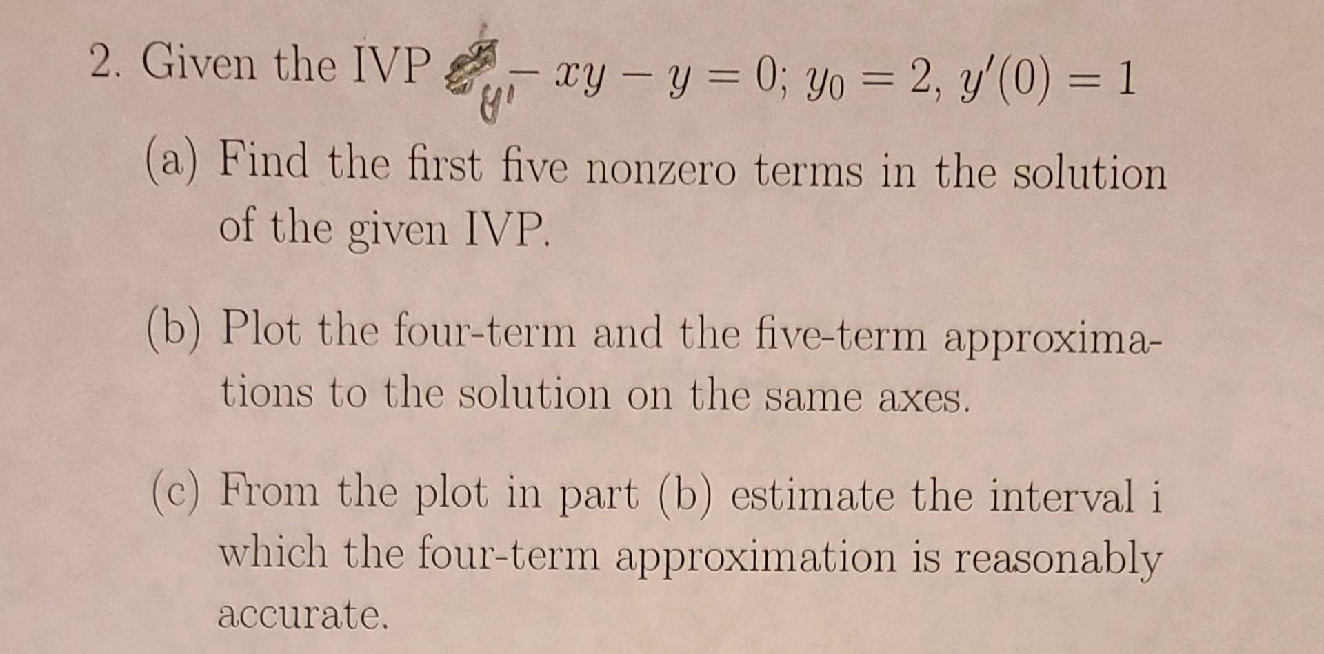 Solved 2. Given the IVP −xy−y=0;y0=2,y′(0)=1 (a) Find the | Chegg.com
