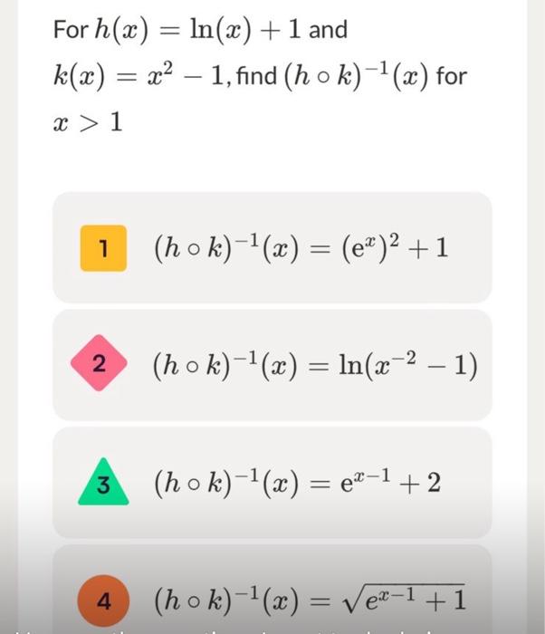 Solved For h(x)=ln(x)+1 and k(x)=x2−1, find (h∘k)−1(x) for | Chegg.com