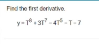 Solved Find the first derivative. y=T8+3T7−4T5−T−7 | Chegg.com