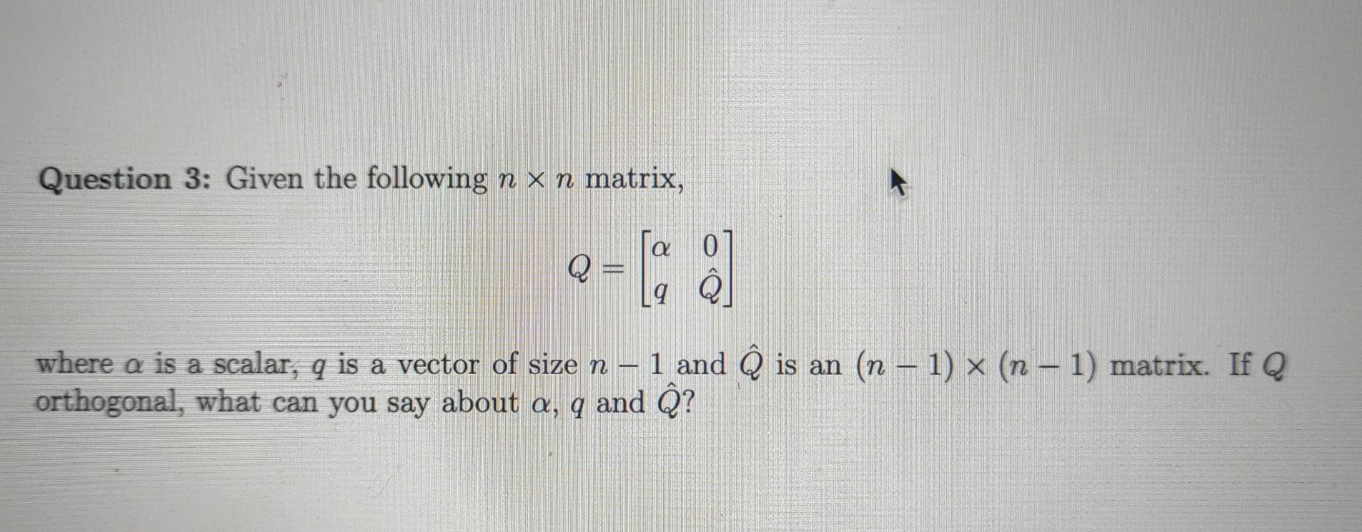 Solved Question 3: Given the following n×n matrix, Q=[αq0Q^] | Chegg.com
