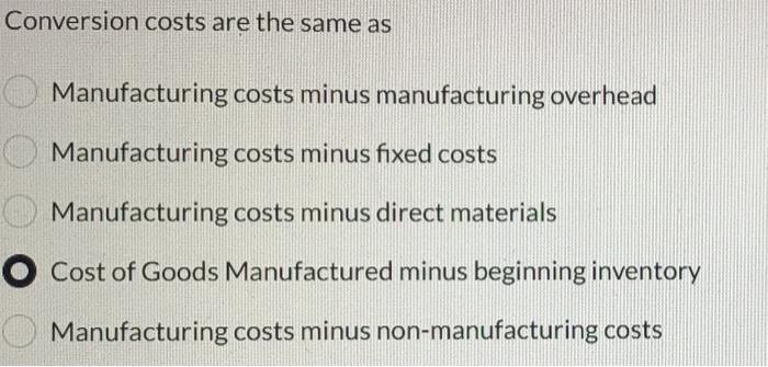 Solved Conversion costs are the same as Manufacturing costs | Chegg.com