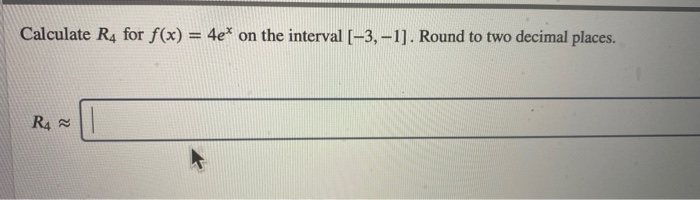 Solved Calculate R4 for f(x) = 4e* on the interval (-3,-1]. | Chegg.com