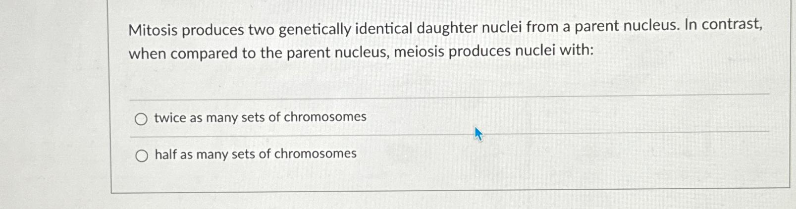 Solved Mitosis produces two genetically identical daughter | Chegg.com