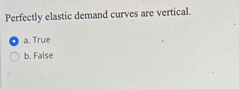 Solved Perfectly elastic demand curves are vertical.a. | Chegg.com