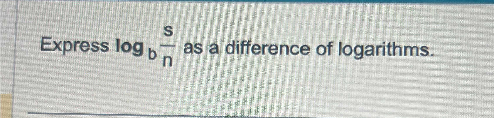 Solved Express logb(sn) ﻿as a difference of logarithms. | Chegg.com