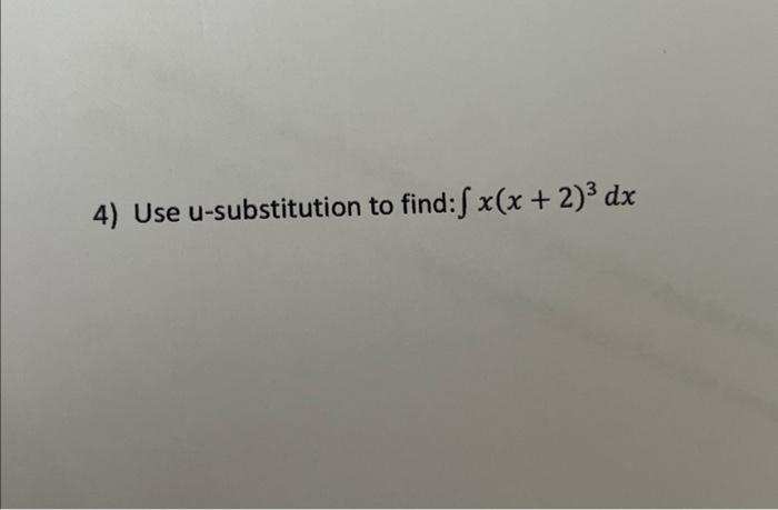 Solved 4) Use u-substitution to find: ∫x(x+2)3dx | Chegg.com