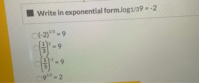 Solved Write in exponential form.log1/39 = -2 (-2) 13 = 9 = | Chegg.com