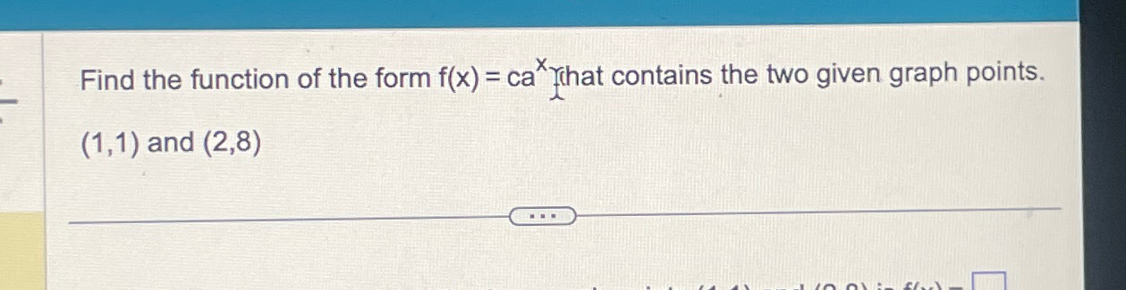 Solved Find the function of the form f(x)=cax ﻿fhat contains | Chegg.com
