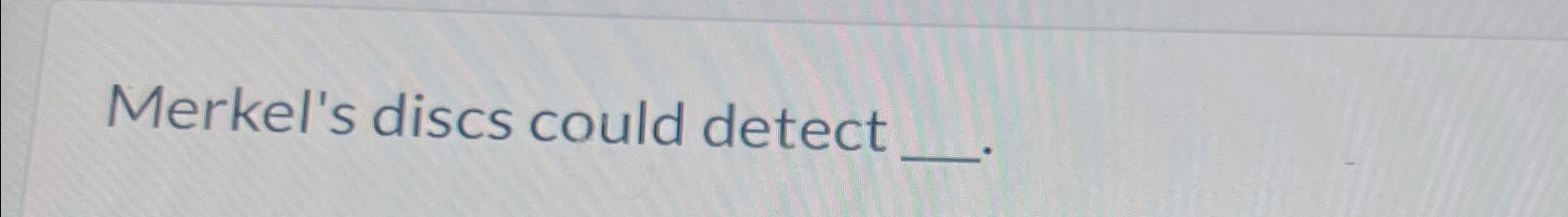 Solved Merkel's discs could detect | Chegg.com
