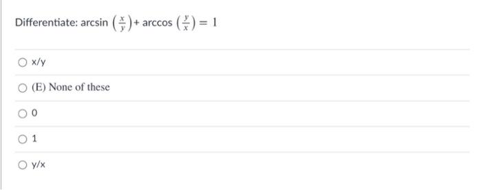 Solved Differentiate: arcsin ($)+ arccos () = 1 O x/y (E) | Chegg.com
