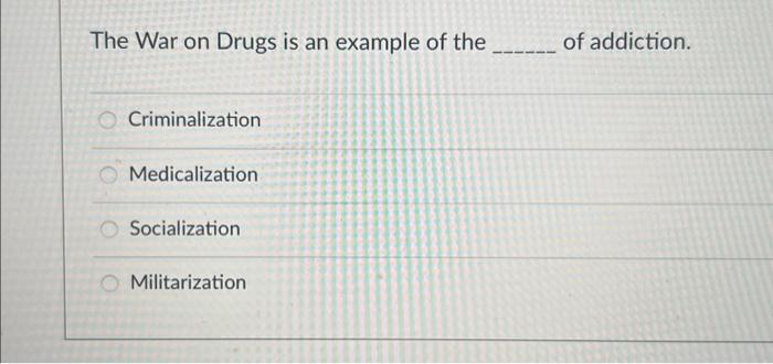 The War on Drugs is an example of the of addiction. | Chegg.com