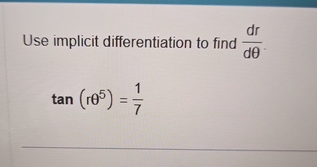 Solved Use implicit differentiation to find drdθ.tan(rθ5)=17 | Chegg.com