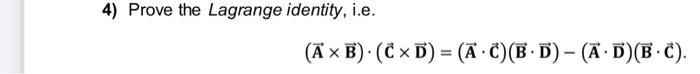Solved 4) Prove the Lagrange identity, i.e. (AXB).(CxD) = | Chegg.com