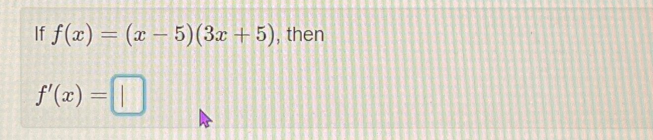 Solved If f(x)=(x-5)(3x+5), ﻿thenf'(x)= | Chegg.com