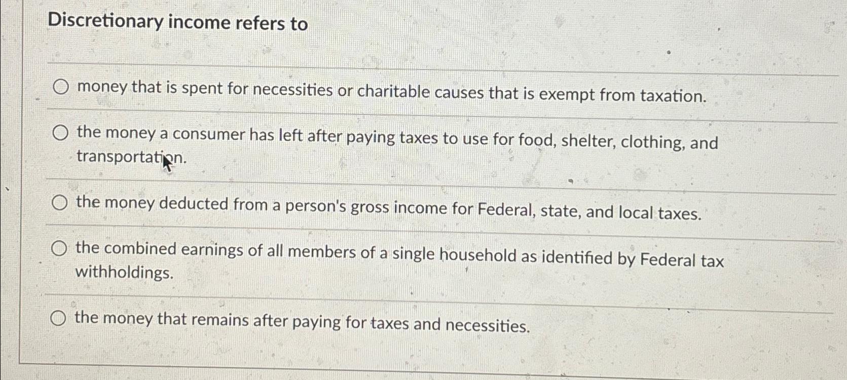 Solved Discretionary income refers tomoney that is spent for | Chegg.com