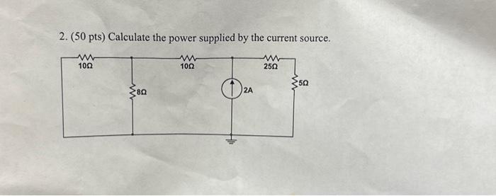 Solved 2. ( 50pts ) Calculate the power supplied by the | Chegg.com