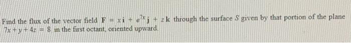 Solved Find the flux of the vector field F=xi+e7xj+zk | Chegg.com