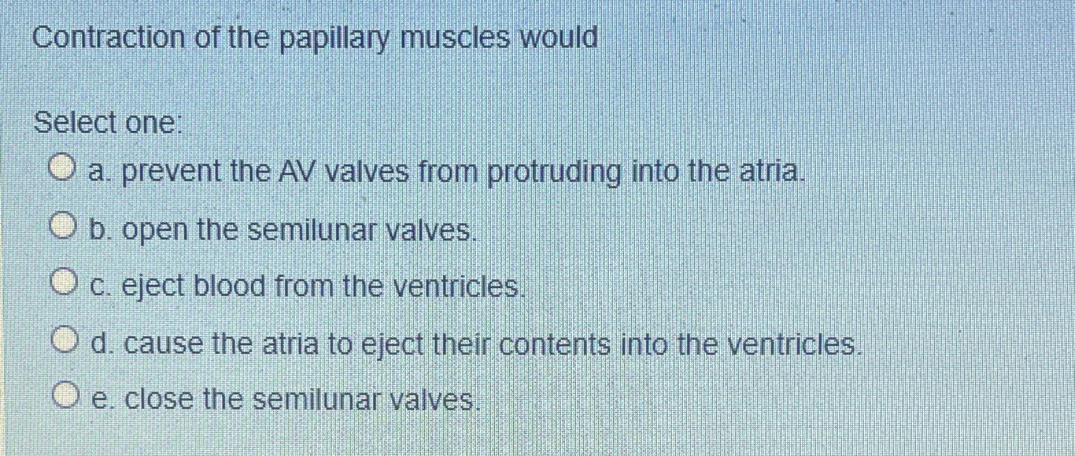Solved Contraction of the papillary muscles wouldSelect | Chegg.com