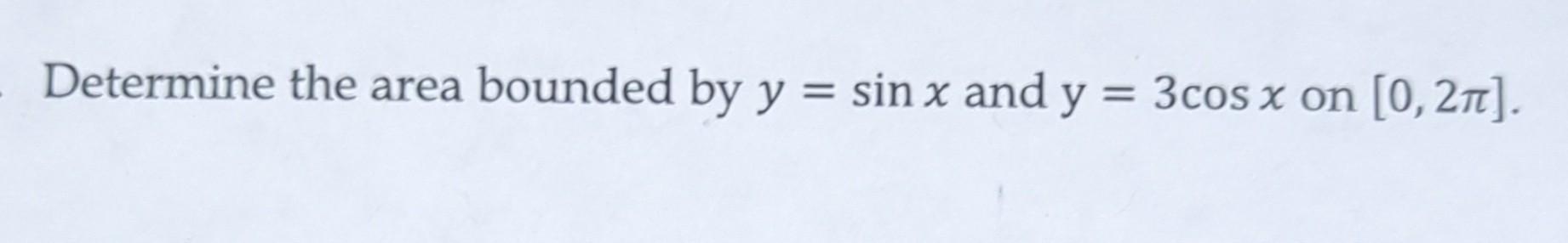 Solved Determine the area bounded by y=sinx and y=3cosx on | Chegg.com